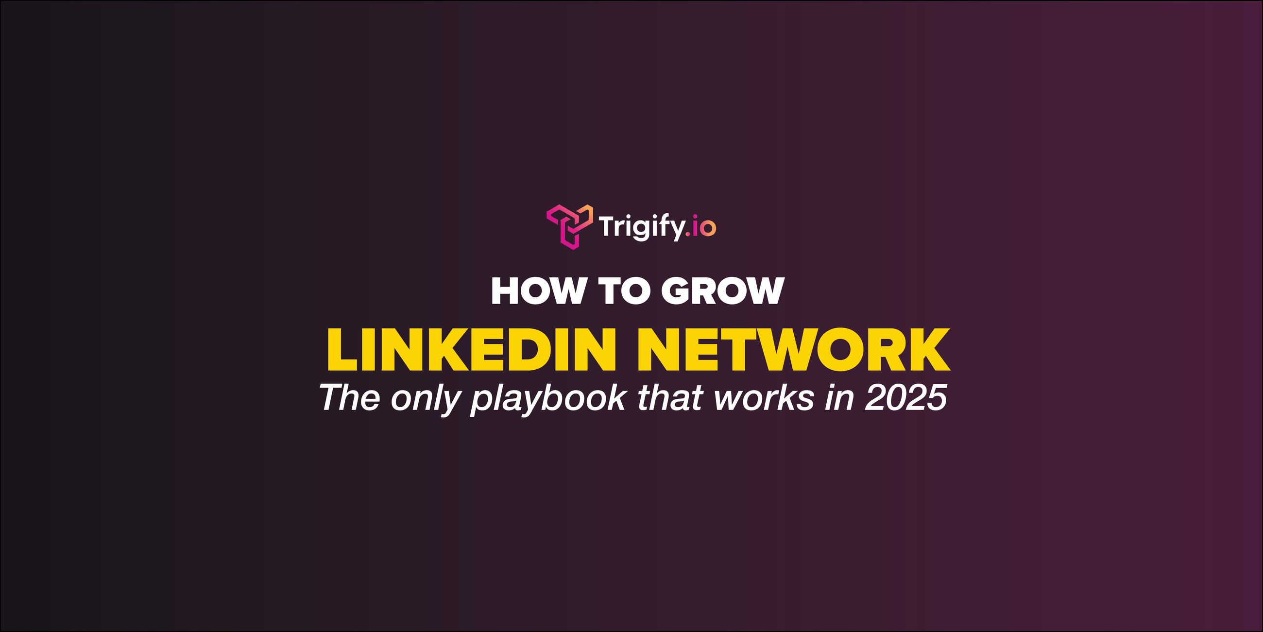 How to Grow LinkedIn Network - The Only Playbook That Works in 2025